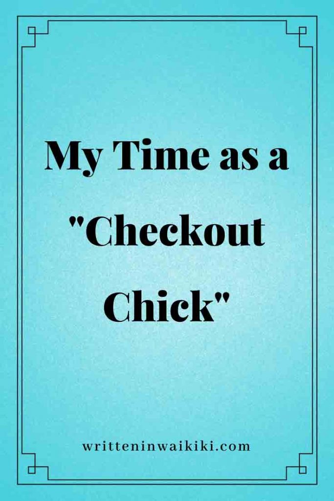 My Time as a “Checkout Chick” - Written in Waikiki